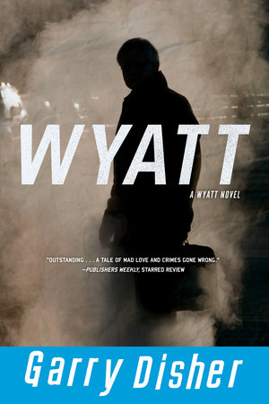 Wyatt by Garry Disher: 9781616951610 | PenguinRandomHouse.com: Books