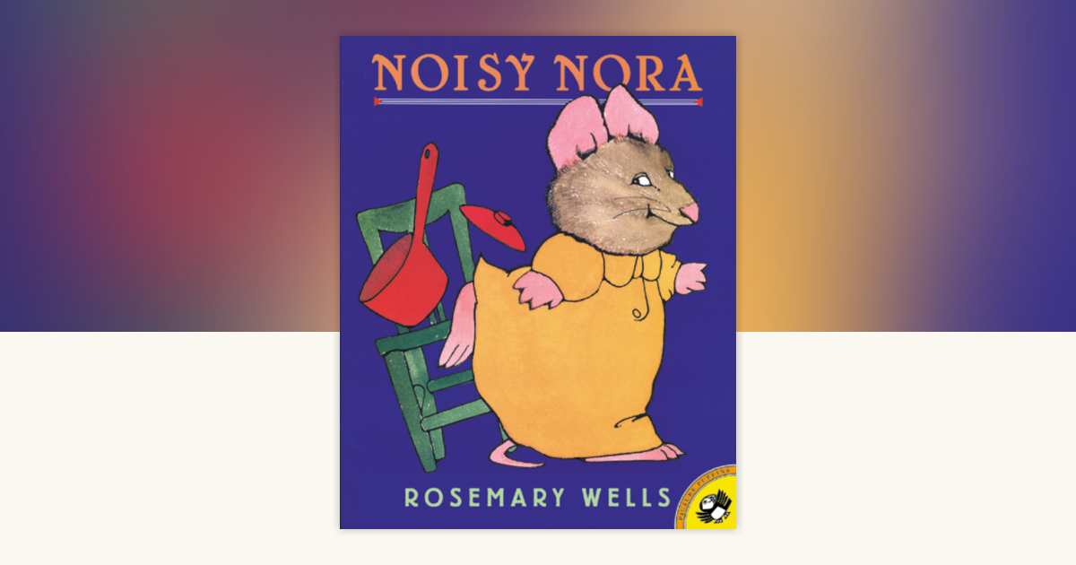 Noisy Nora by Rosemary Wells: 9780140567281 | PenguinRandomHouse.com: Books