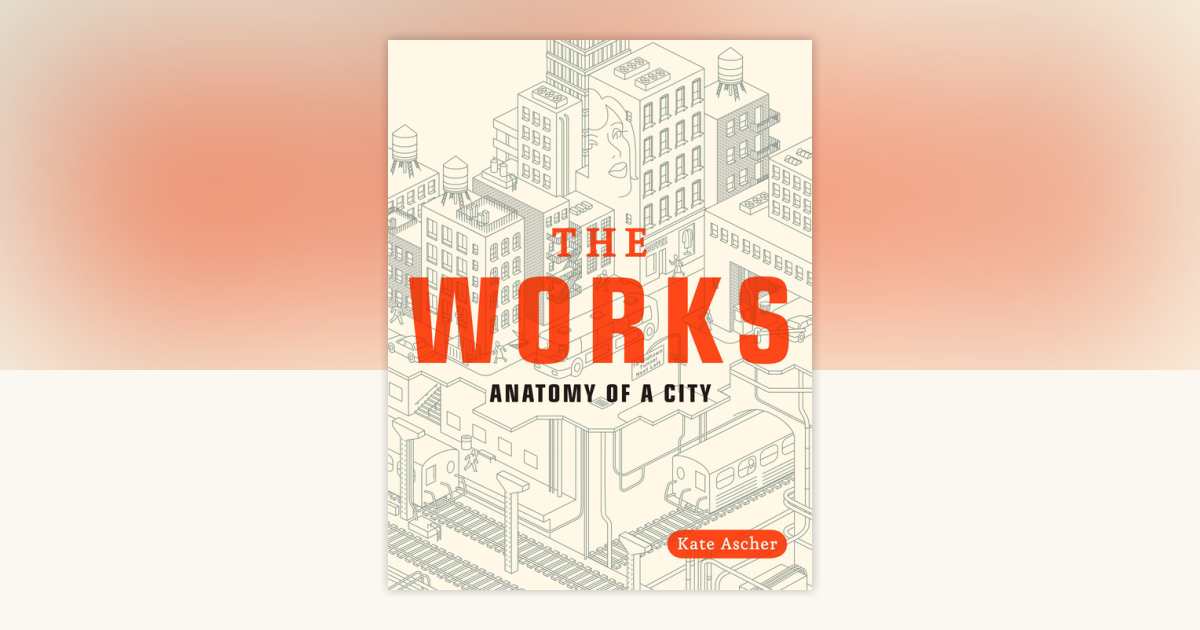 The Works by Kate Ascher: 9780143112709 | PenguinRandomHouse.com: Books