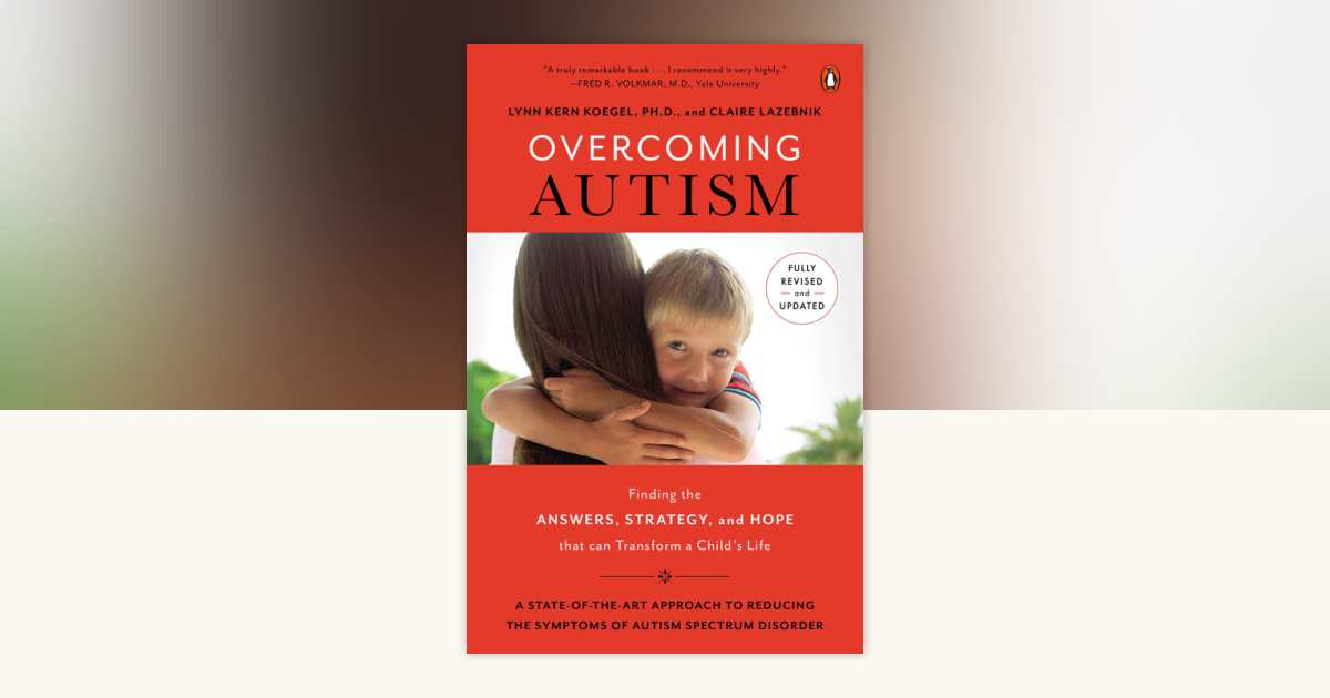 Overcoming Autism by Lynn Kern Koegel, Ph.D., Claire LaZebnik ...
