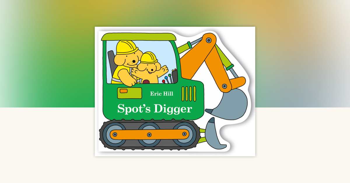 Spot's Digger by Eric Hill: 9780241674796 | PenguinRandomHouse.com: Books