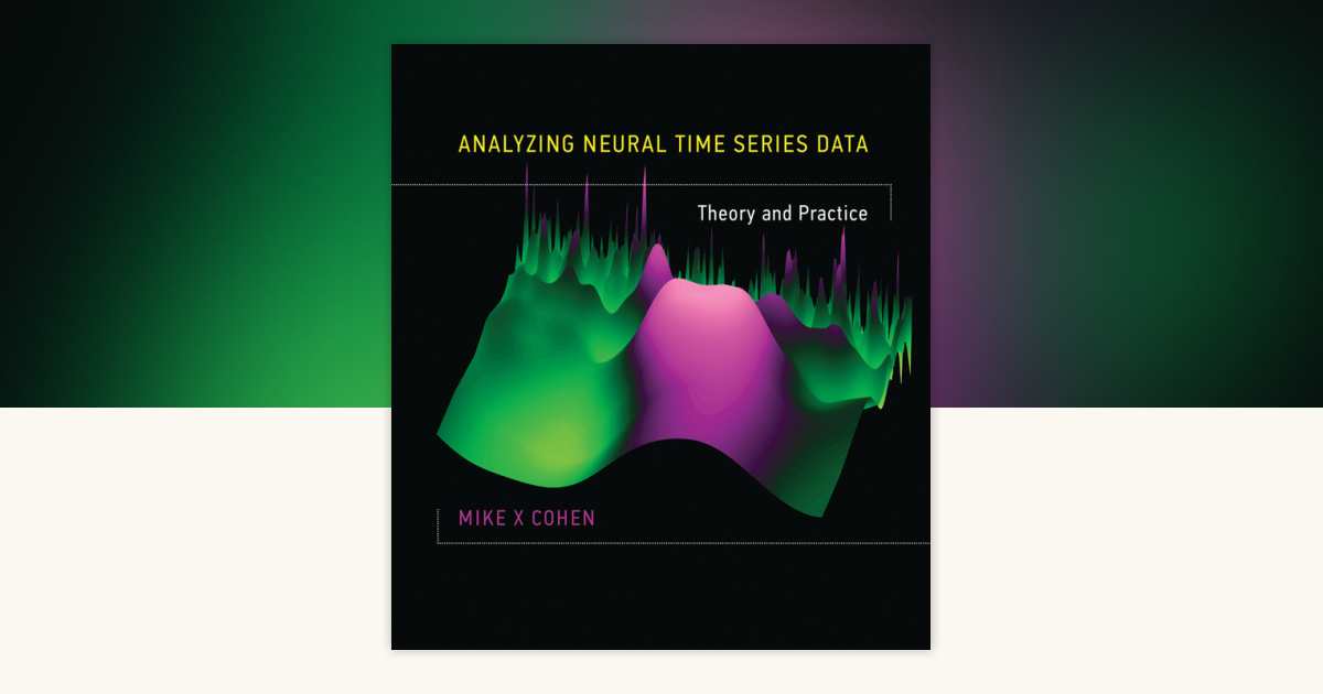 Analyzing Neural Time Series Data by Mike X Cohen: 9780262019873 | PenguinRandomHouse.com: Books