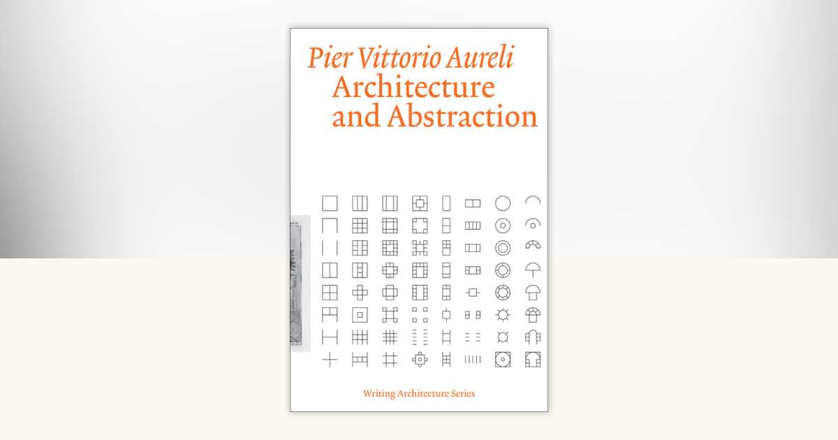 Architecture and Abstraction by Pier Vittorio Aureli: 9780262545235 ...