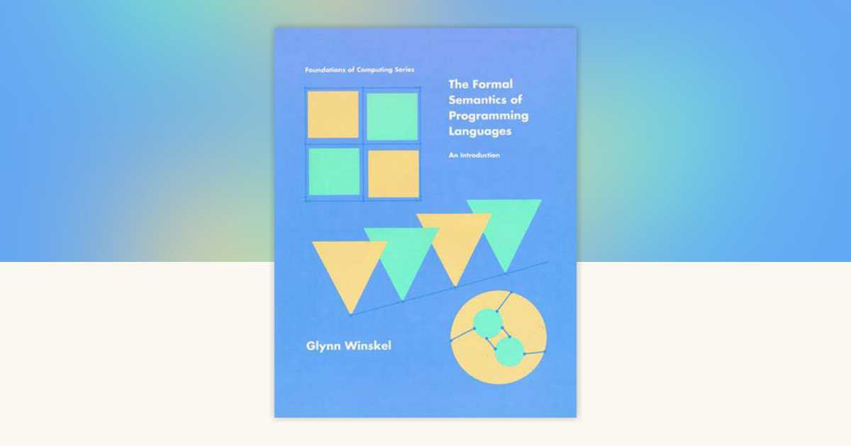 The Formal Semantics of Programming Languages by Glynn Winskel ...
