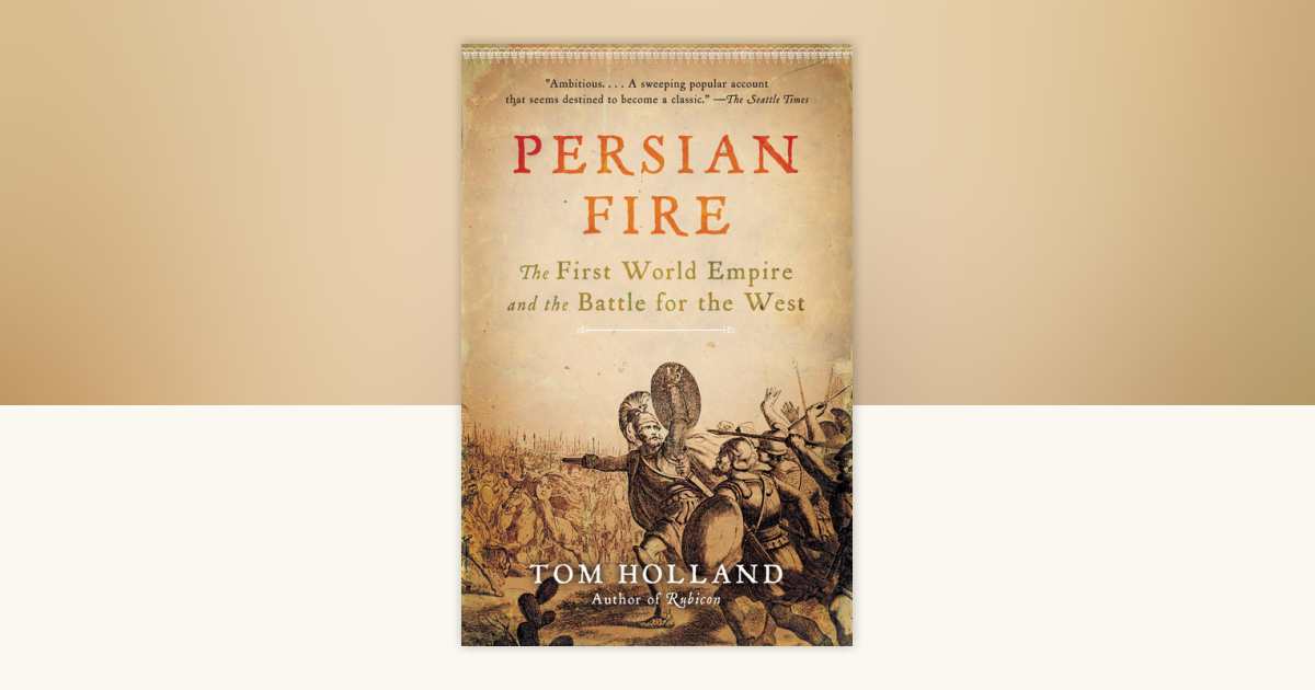 Persian Fire by Tom Holland: 9780307279484 | PenguinRandomHouse.com: Books