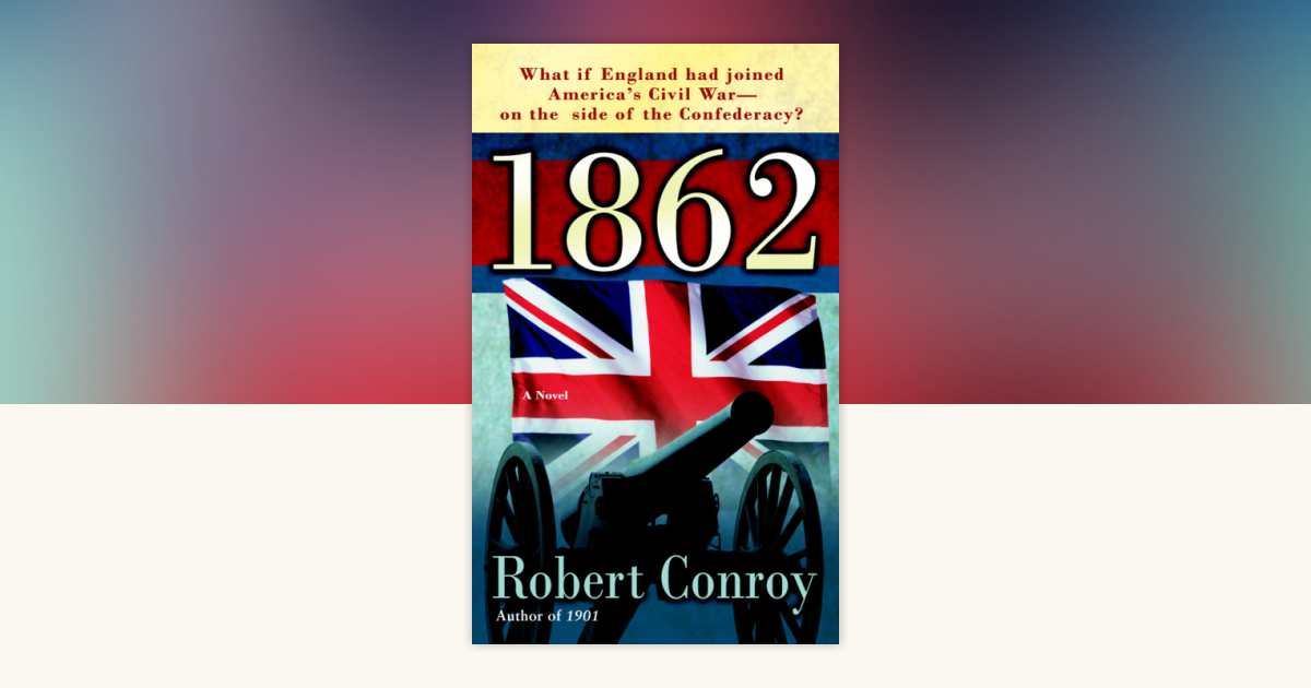 1862 by Robert Conroy: 9780307414342 | PenguinRandomHouse.com: Books
