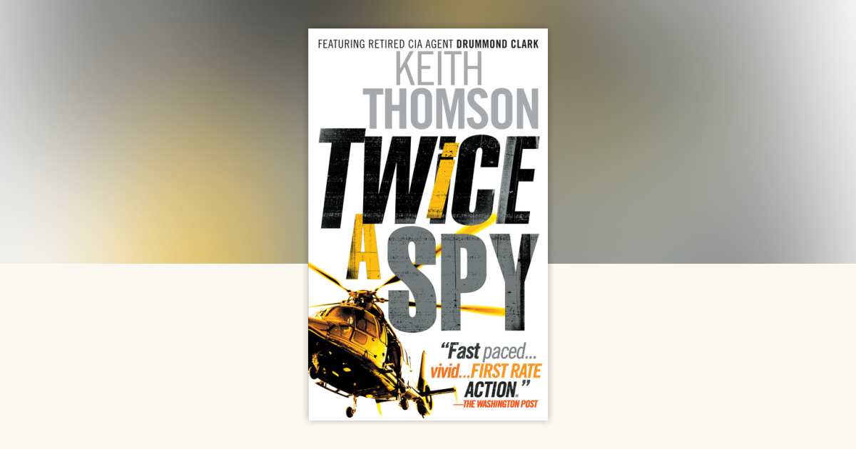 Twice a Spy by Keith Thomson: 9780307473158 | PenguinRandomHouse.com: Books