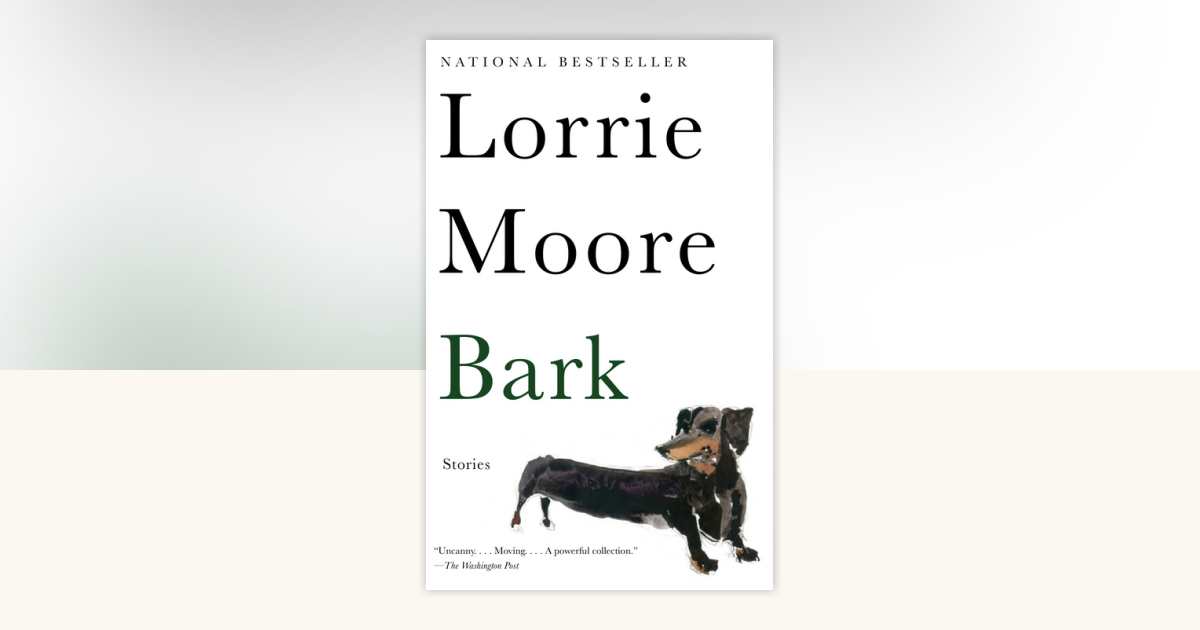 Bark by Lorrie Moore: 9780307740861 | PenguinRandomHouse.com: Books