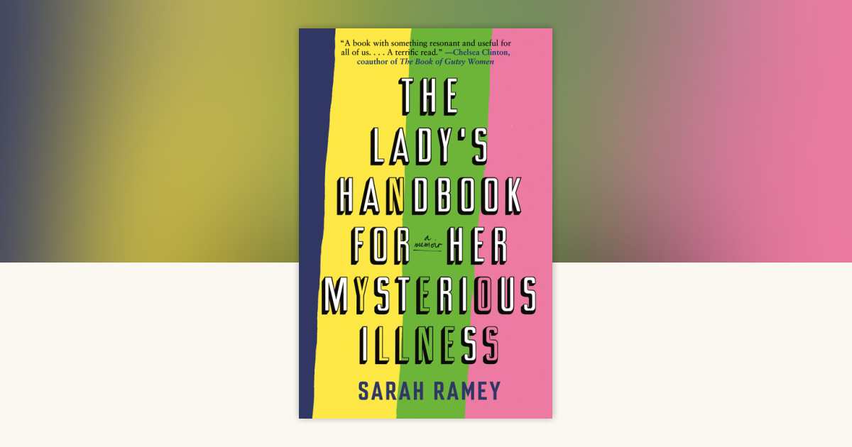 The Lady's Handbook for Her Mysterious Illness by Sarah Ramey ...
