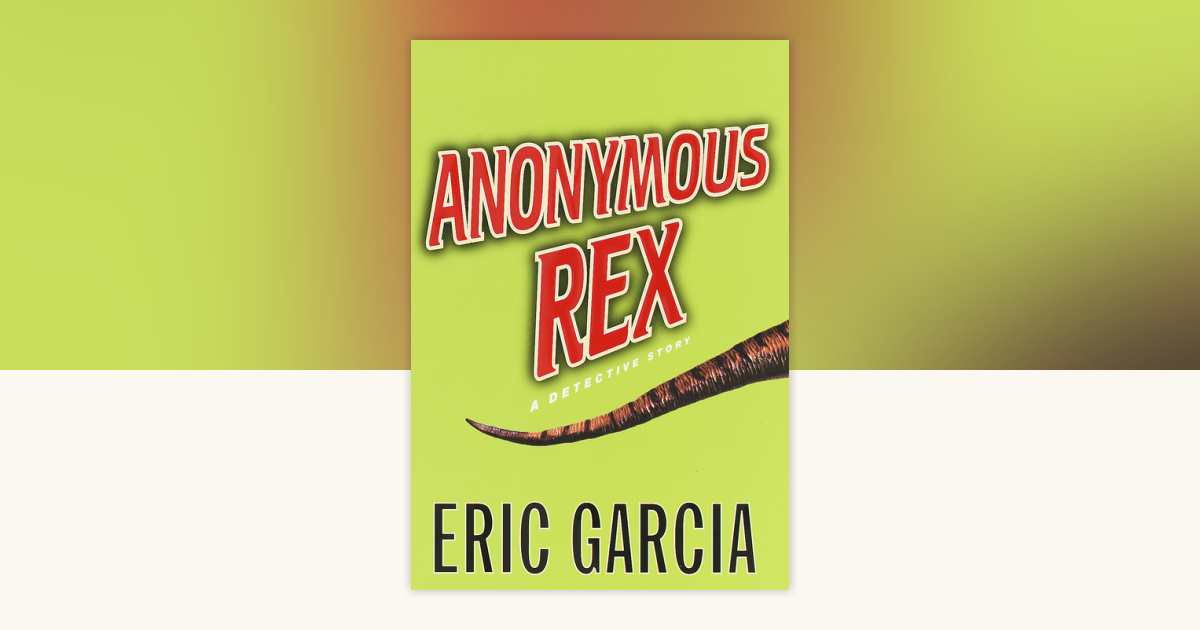 Anonymous Rex by Eric Garcia: 9780307819451 | PenguinRandomHouse.com: Books