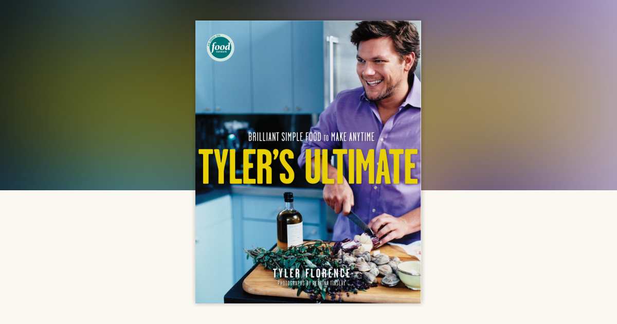 Tyler's Ultimate by Tyler Florence: 9780307953711 | PenguinRandomHouse ...