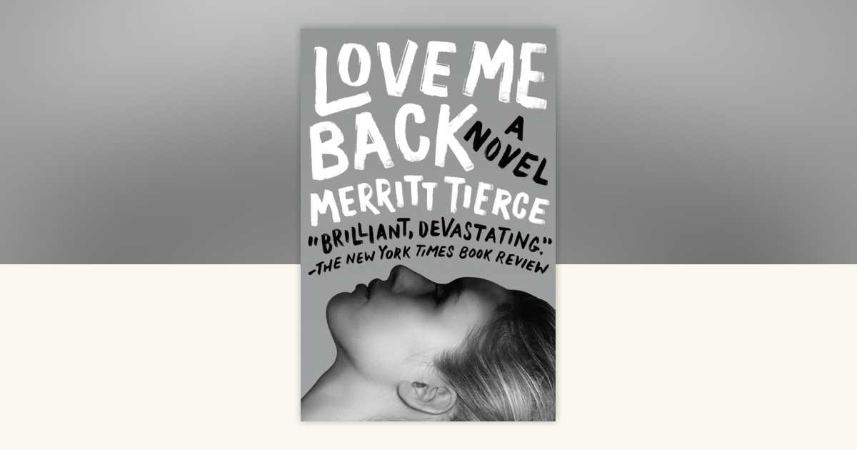 Love Me Back by Merritt Tierce: 9780345807137 | PenguinRandomHouse.com ...