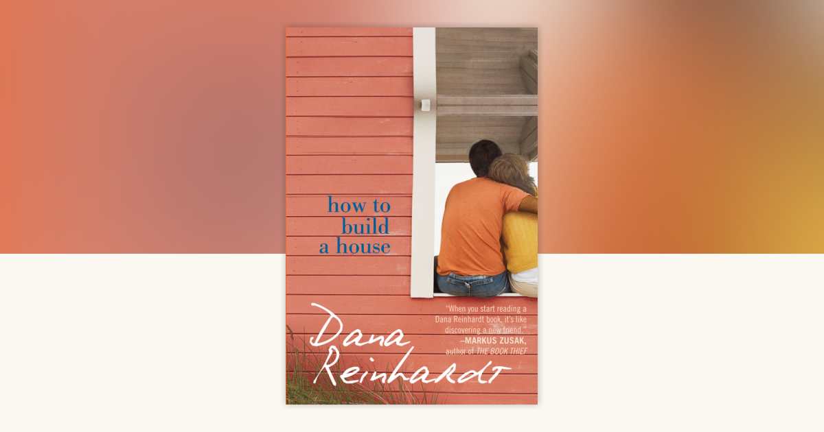 How to Build a House by Dana Reinhardt: 9780375844546 ...