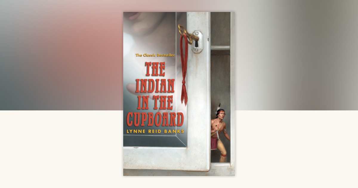 The Indian in the Cupboard by Lynne Reid Banks: 9780375847530 ...