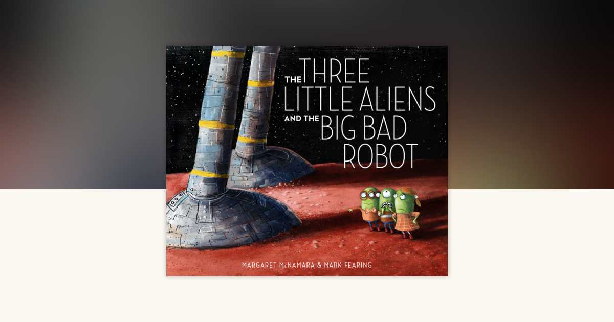 The Three Little Aliens and the Big Bad Robot by Margaret McNamara ...