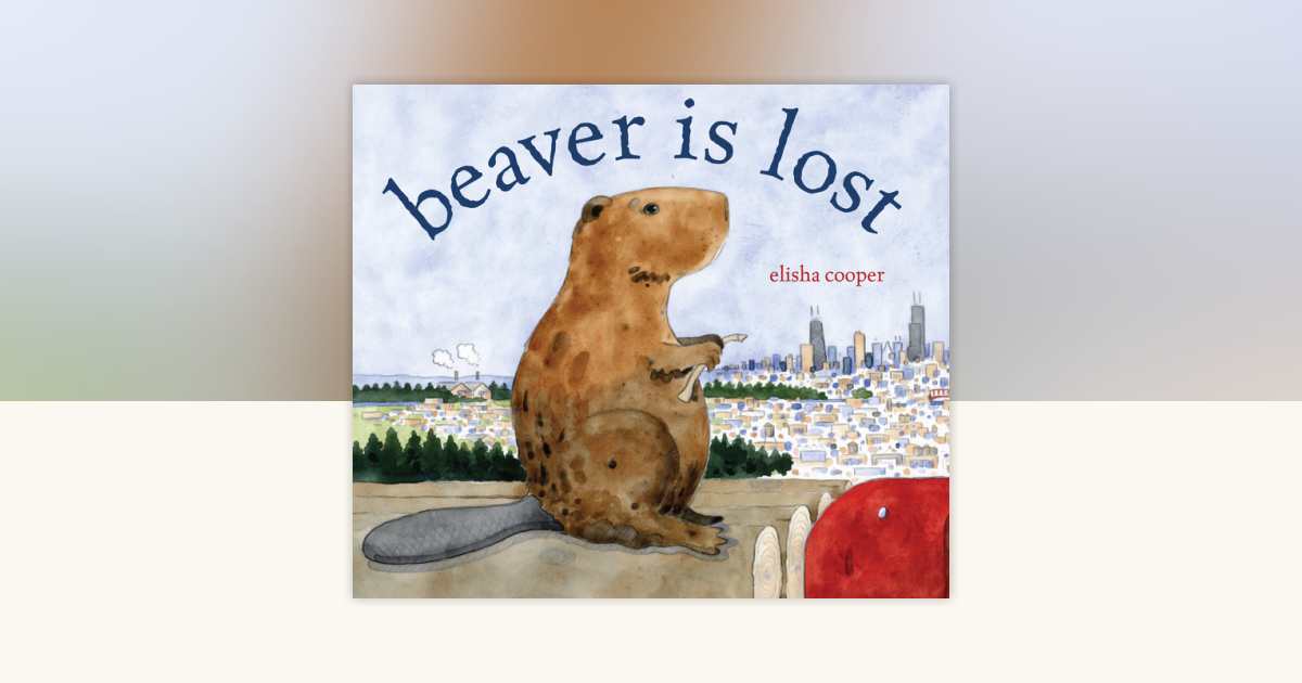 Beaver Is Lost by Elisha Cooper: 9780375982897 | PenguinRandomHouse.com ...