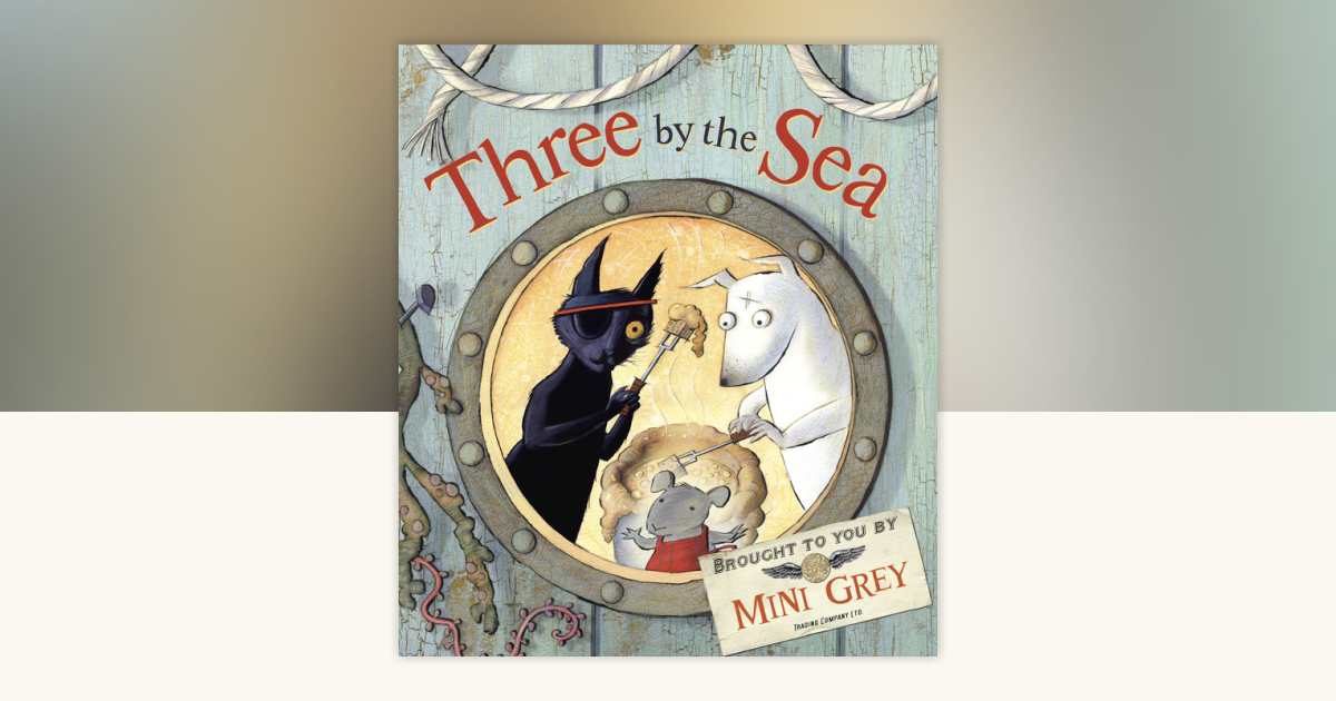 Three by the Sea by Mini Grey: 9780375986031 | PenguinRandomHouse.com ...