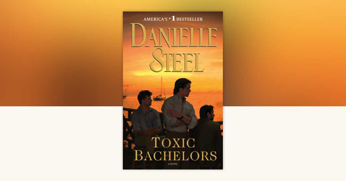 Toxic Bachelors by Danielle Steel: 9780385342520 | PenguinRandomHouse ...
