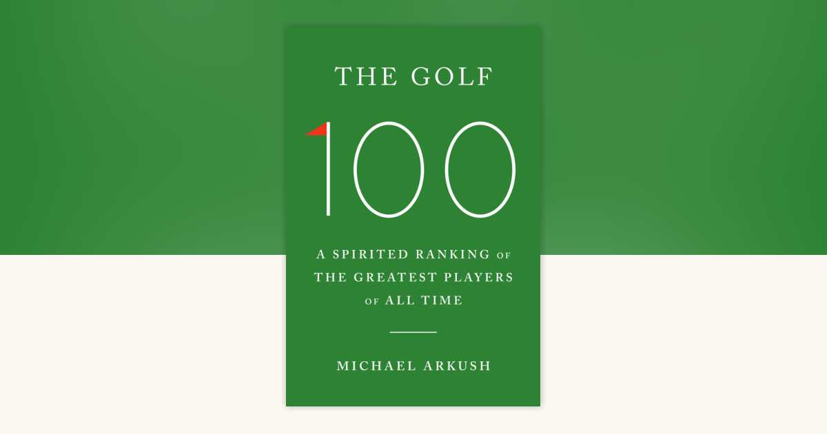 The Golf 100 by Michael Arkush: 9780385549691 | PenguinRandomHouse.com ...