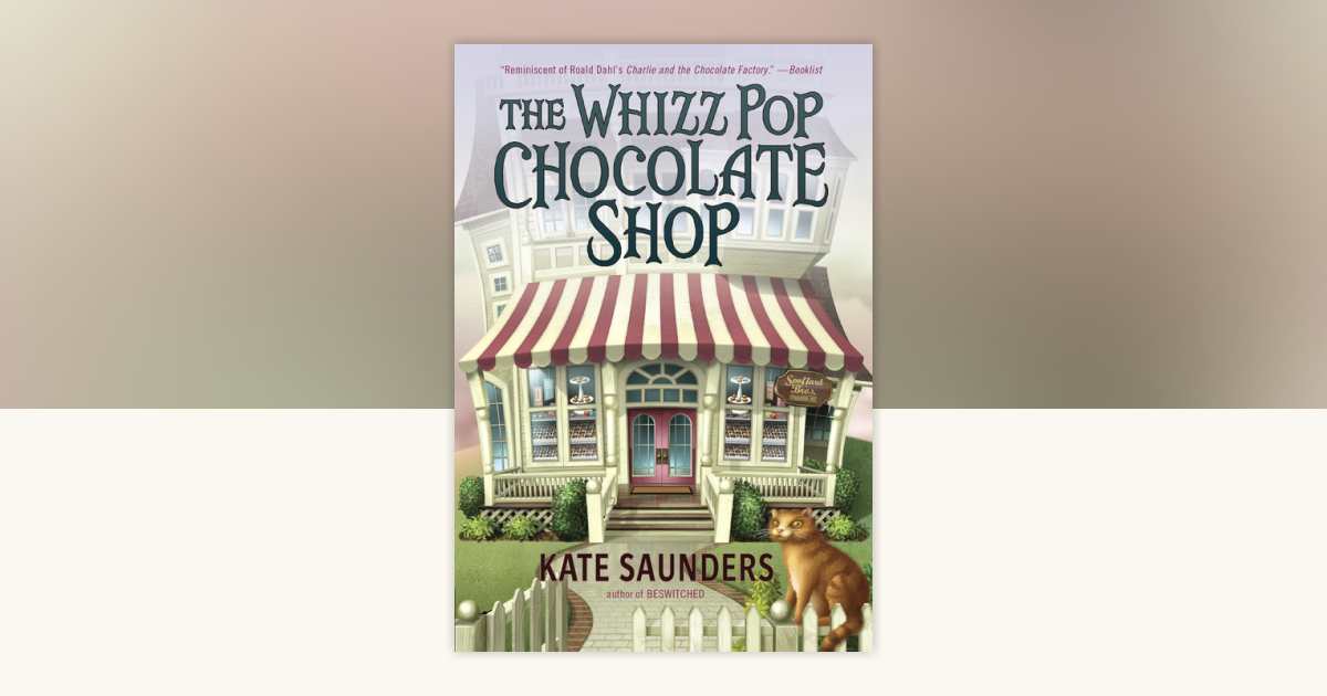 The Whizz Pop Chocolate Shop by Kate Saunders: 9780385743020 ...