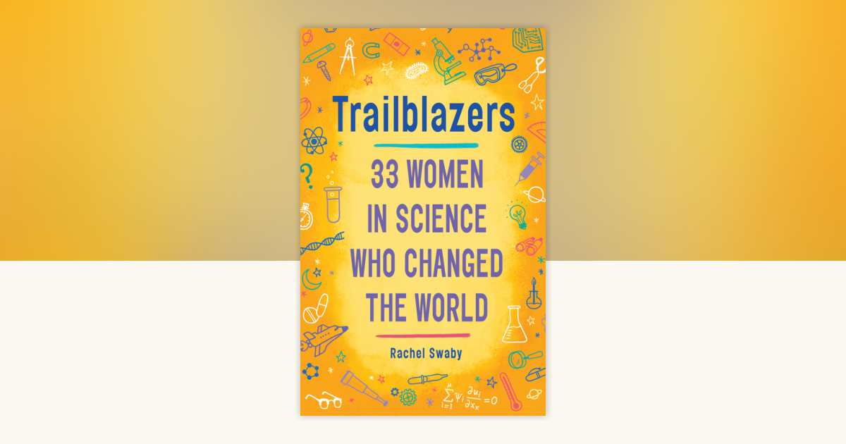 Trailblazers: 33 Women in Science Who Changed the World by Rachel Swaby ...