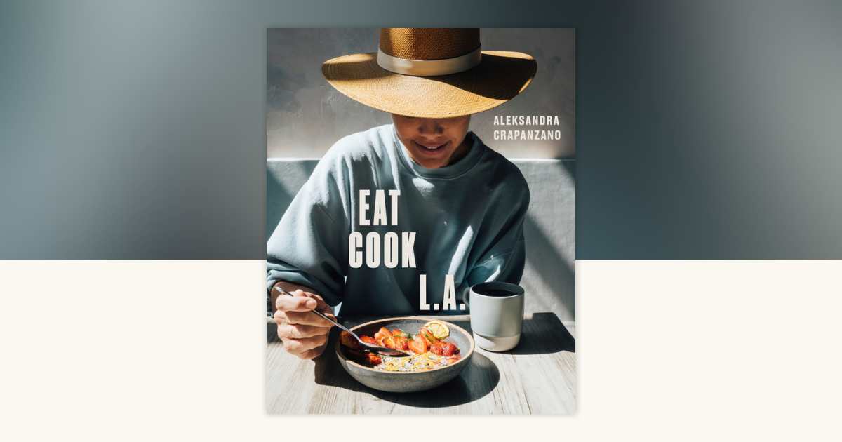 EAT. COOK. L.A. by Aleksandra Crapanzano: 9780399580475 ...