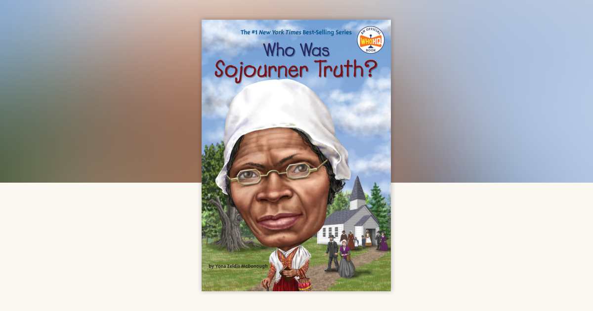 Who Was Sojourner Truth? by Yona Zeldis McDonough, Who HQ ...