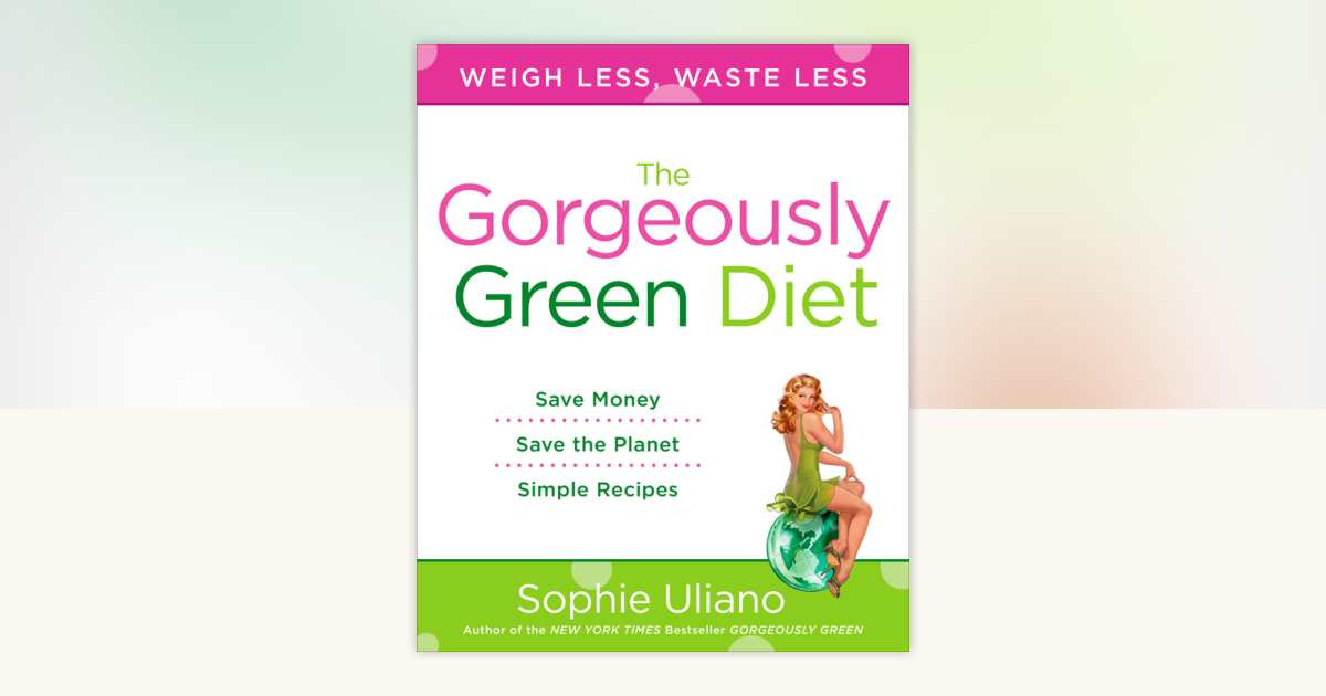 The Gorgeously Green Diet by Sophie Uliano: 9780452295919 | PenguinRandomHouse.com: Books