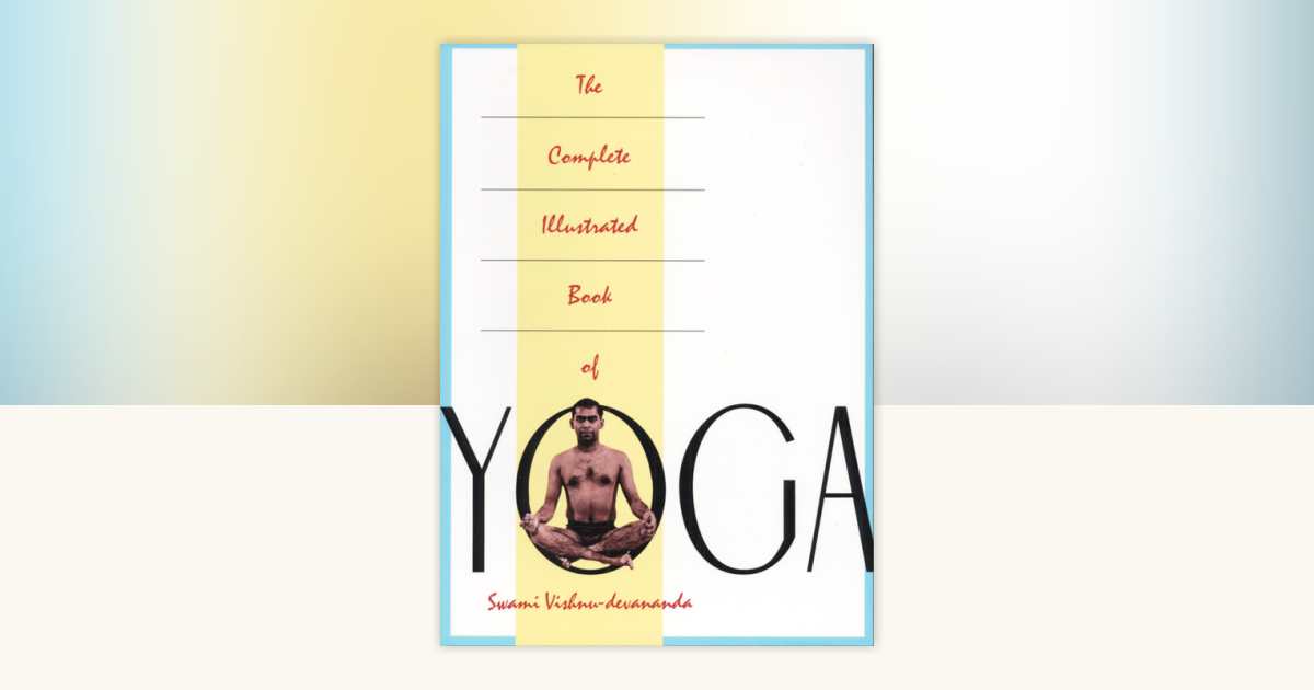 The Complete Illustrated Book of Yoga by Swami Vishnu Devananda ...