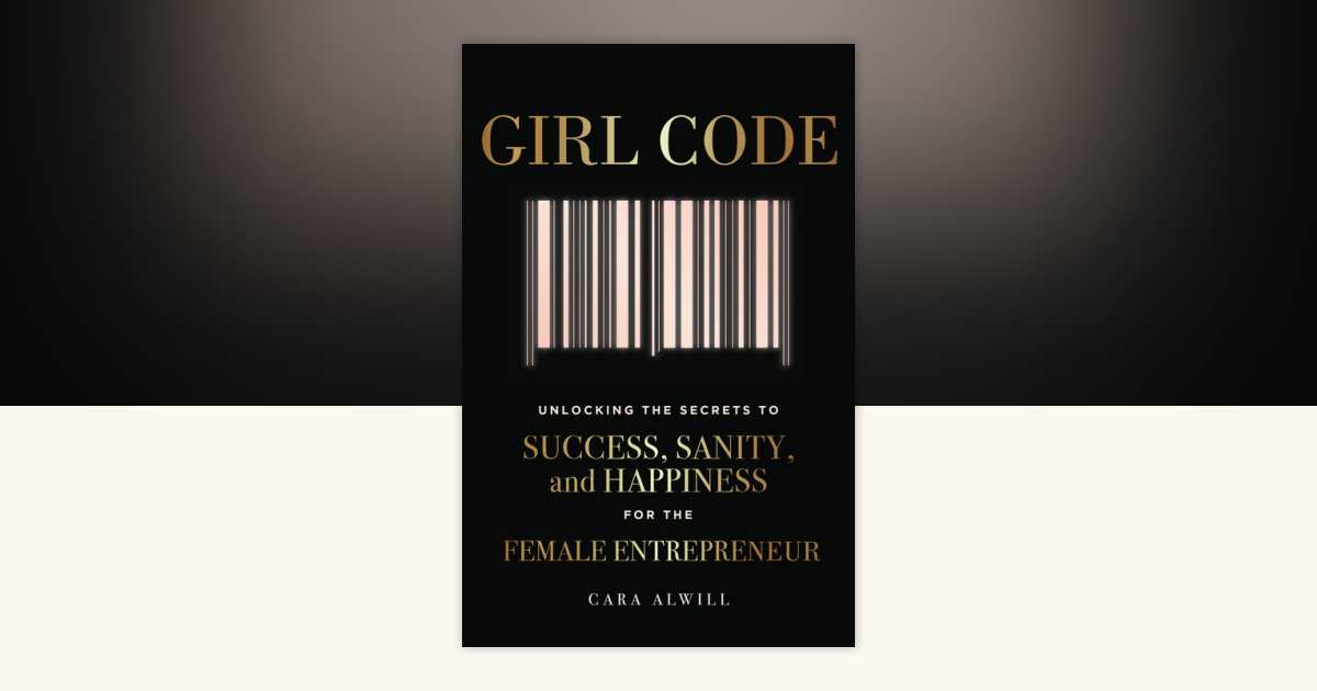 Girl Code by Cara Alwill: 9780525533085 | PenguinRandomHouse.com: Books