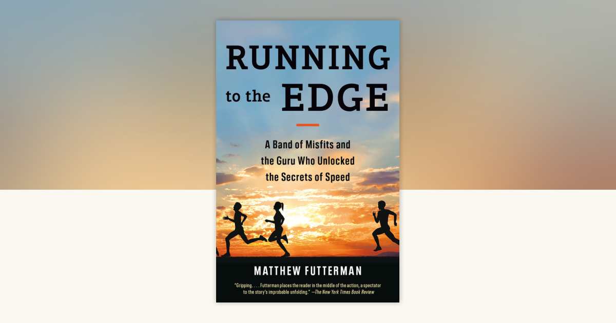 Running to the Edge by Matthew Futterman: 9780525562573 | PenguinRandomHouse.com: Books