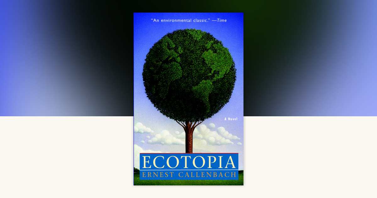 Ecotopia by Ernest Callenbach: 9780553348477 | PenguinRandomHouse.com ...