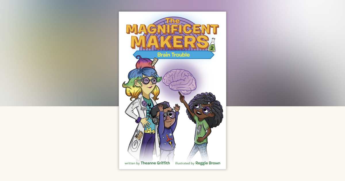 The Magnificent Makers #2: Brain Trouble by Theanne Griffith ...
