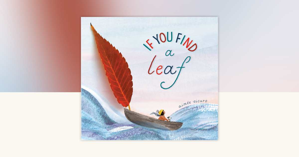 If You Find a Leaf by Aimée Sicuro: 9780593306598 | PenguinRandomHouse ...
