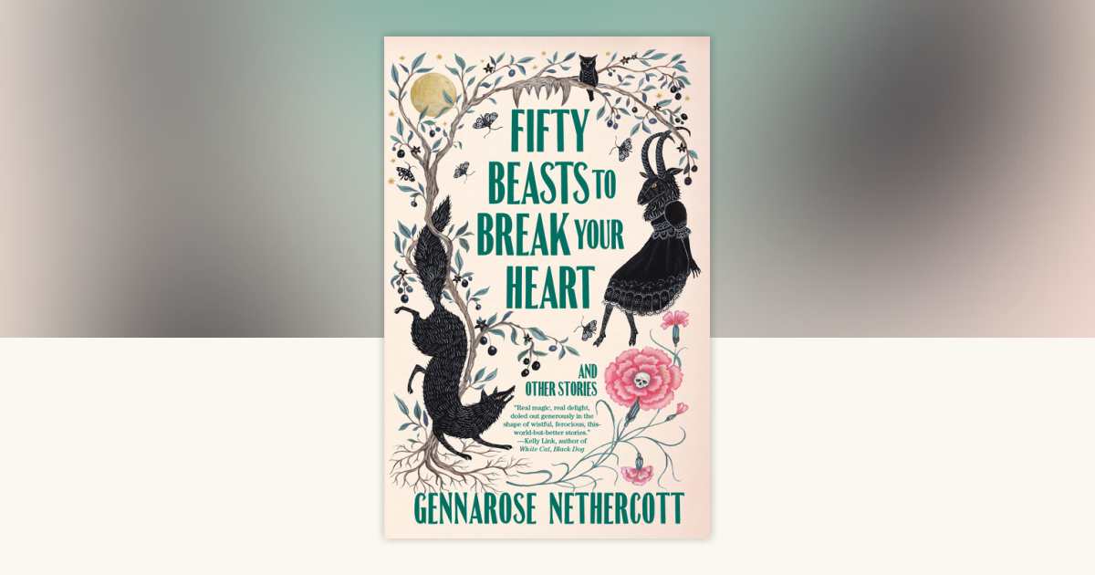 Fifty Beasts to Break Your Heart by GennaRose Nethercott: 9780593314180 ...