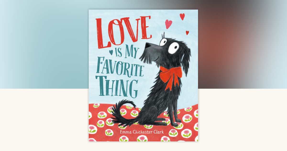 Love Is My Favorite Thing by Emma Chichester Clark: 9780593405550 ...