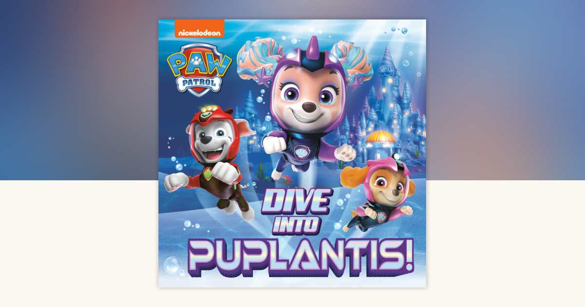 Dive into Puplantis! (PAW Patrol) by Matt Huntley: 9780593431948 | PenguinRandomHouse.com: Books