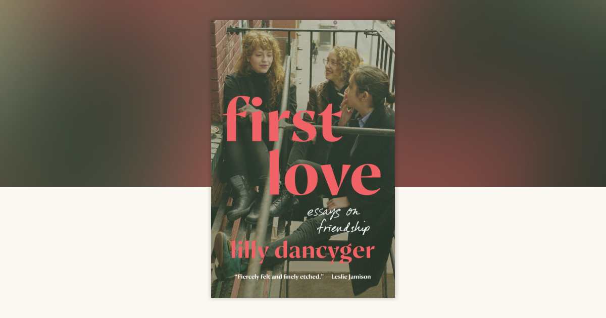 First Love by Lilly Dancyger: 9780593447574 | PenguinRandomHouse.com: Books