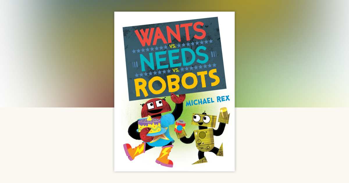 Wants vs. Needs vs. Robots by Michael Rex: 9780593530092 ...