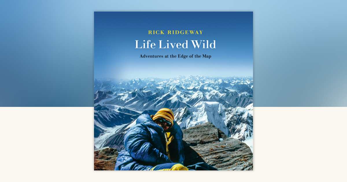 Life Lived Wild by Rick Ridgeway: 9780593557068 | PenguinRandomHouse ...