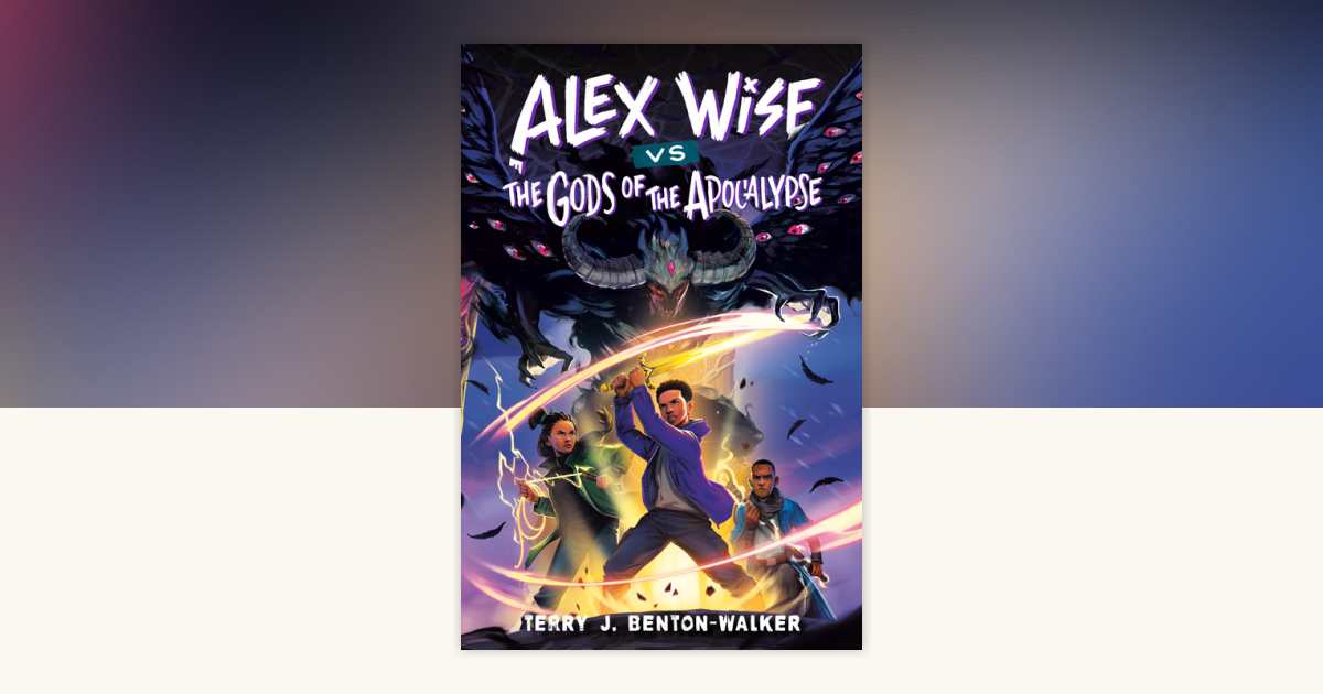 Alex Wise vs. the Gods of the Apocalypse by Terry J. Benton-Walker ...