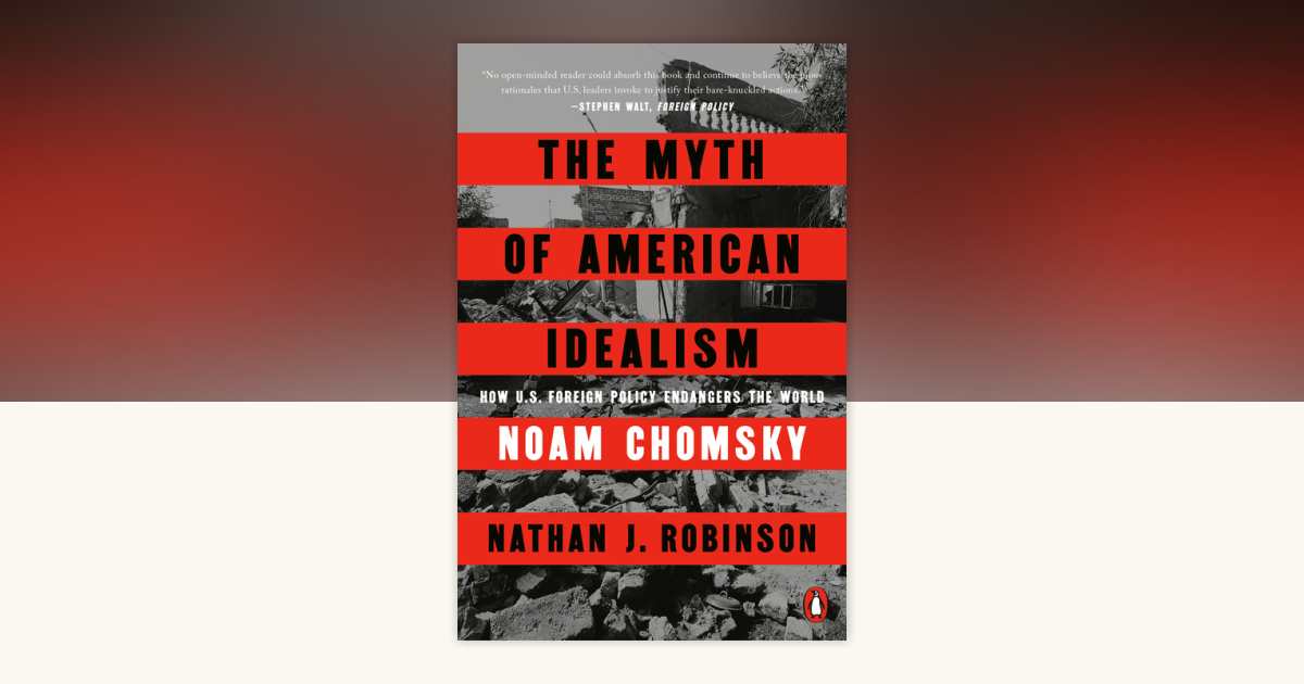 The Myth of American Idealism by Noam Chomsky, Nathan J. Robinson ...