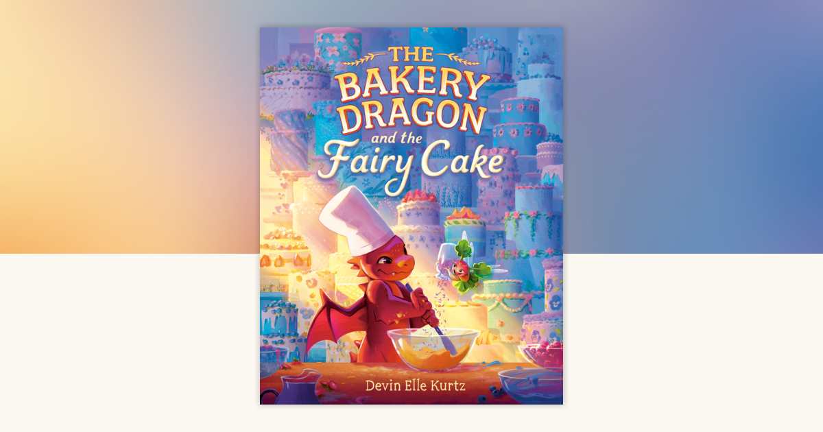 The Bakery Dragon and the Fairy Cake by Devin Elle Kurtz: 9780593710999 ...