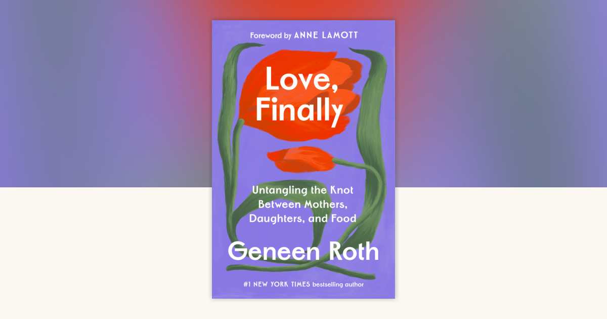 Love, Finally by Geneen Roth: 9780593733738 | PenguinRandomHouse.com: Books