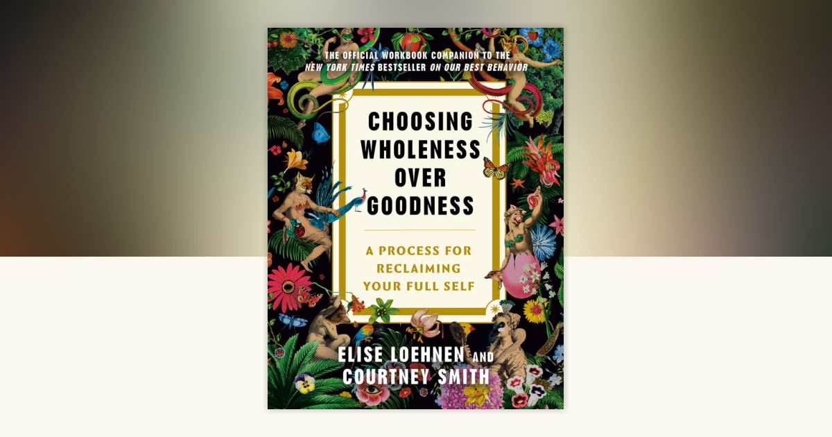 Choosing Wholeness Over Goodness by Elise Loehnen, Courtney Smith ...