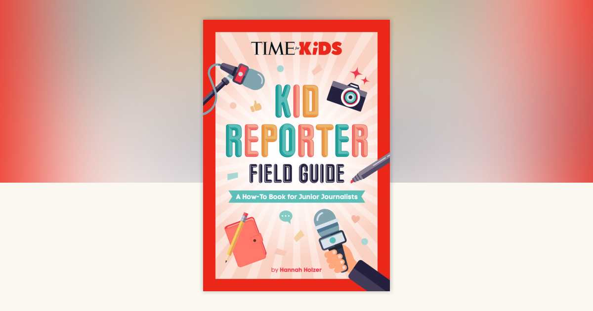 TIME for Kids: Kid Reporter Field Guide by Hannah Rose Holzer, TIME for ...