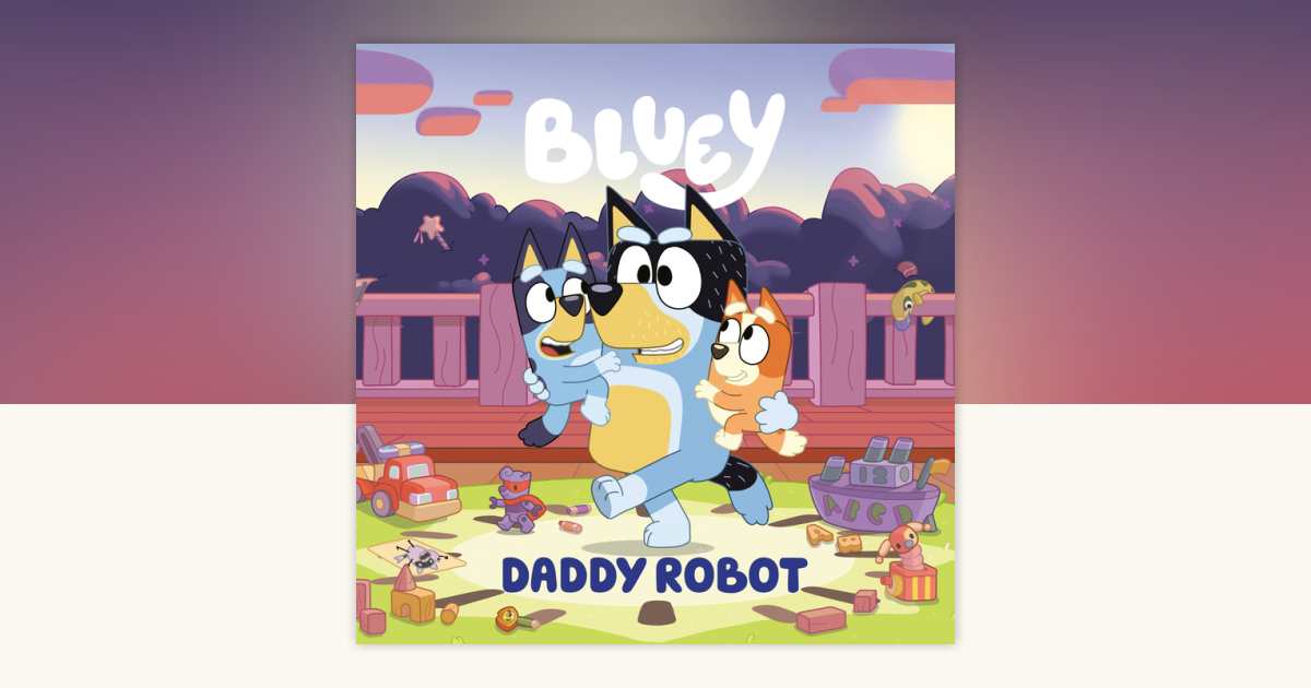 Bluey: Daddy Robot by Penguin Young Readers Licenses: 9780593755075 ...