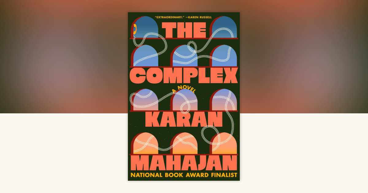 The Complex by Karan Mahajan: 9780593832905 | PenguinRandomHouse.com: Books