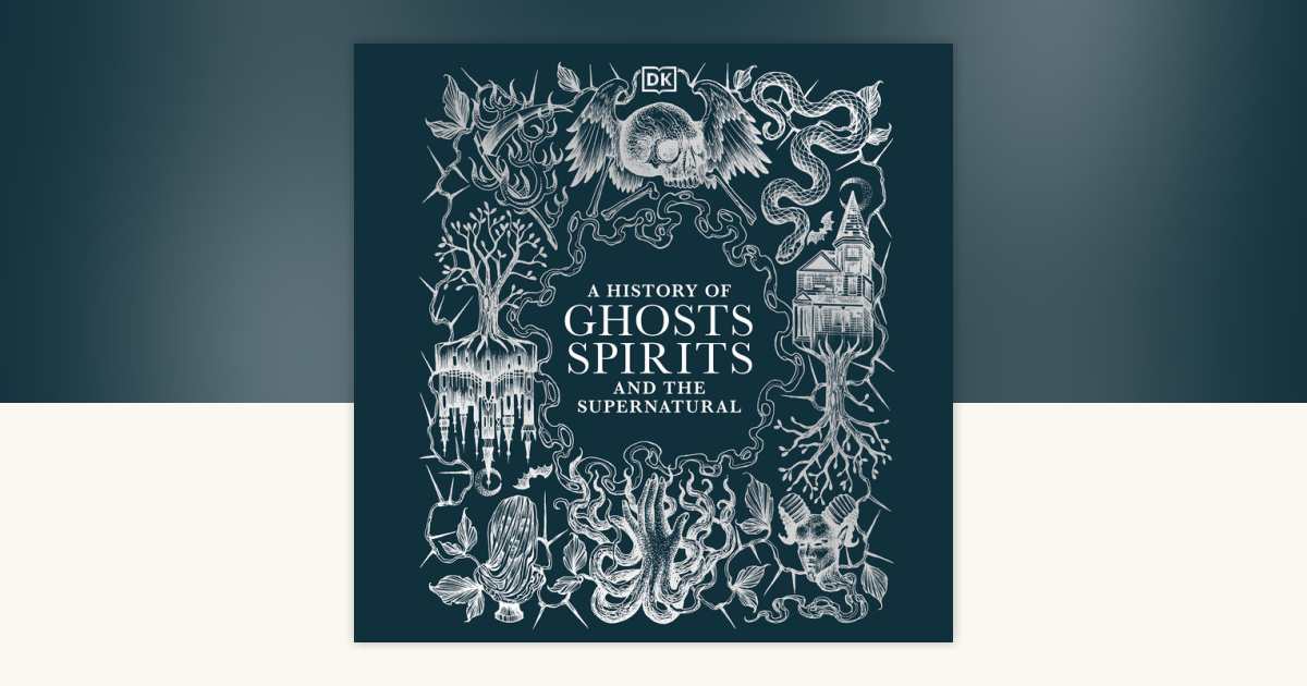 A History of Ghosts, Spirits and the Supernatural by DK: 9780593850039 ...