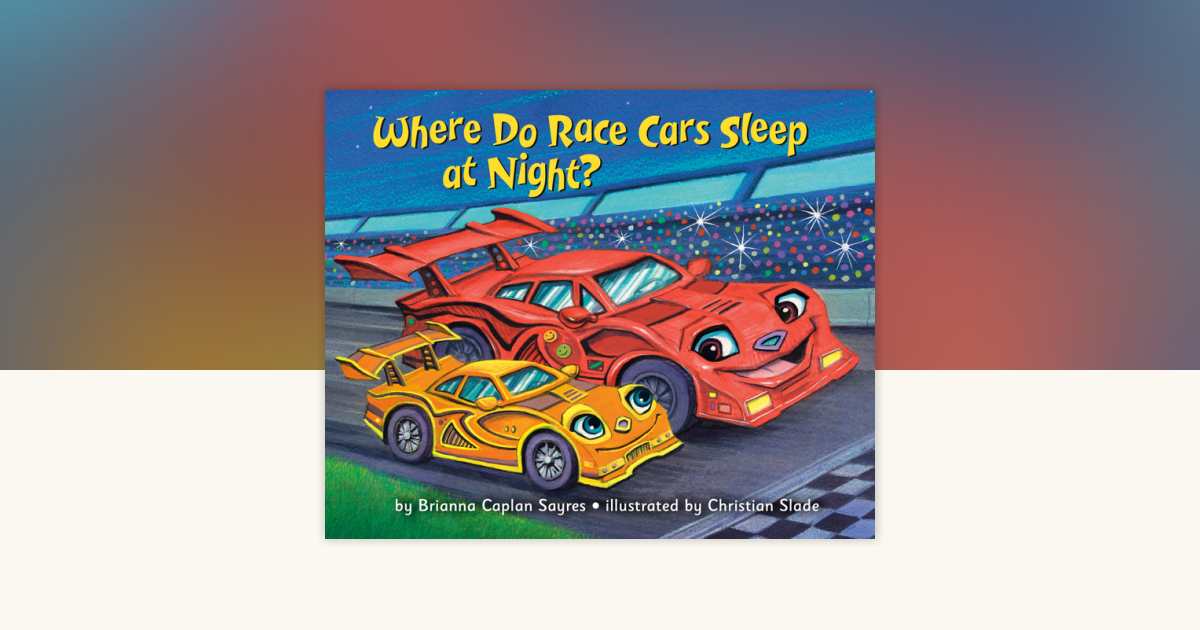 Where Do Race Cars Sleep at Night? by Brianna Caplan Sayres ...